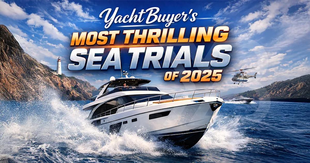 YachtBuyer's Most Thrilling Sea Trials of 2025 | YachtBuyer